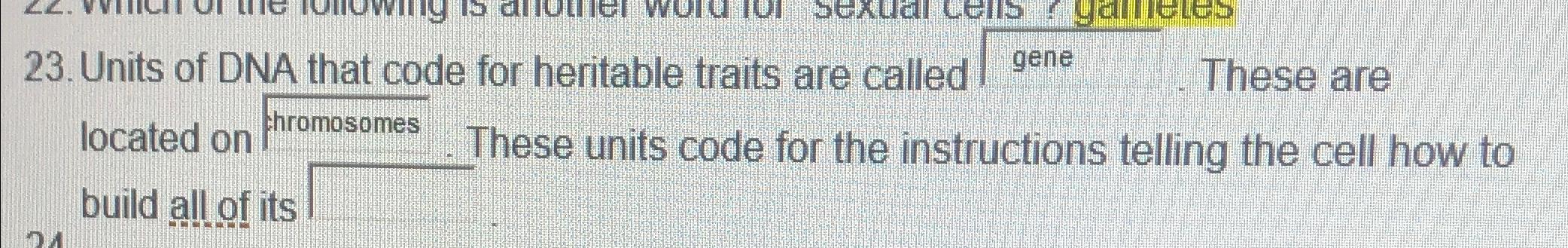 Solved Units of DNA that code for heritable traits are | Chegg.com