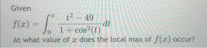 Solved Given f(x)=∫0x1+cos2(t)t2−49dt At what value of x | Chegg.com