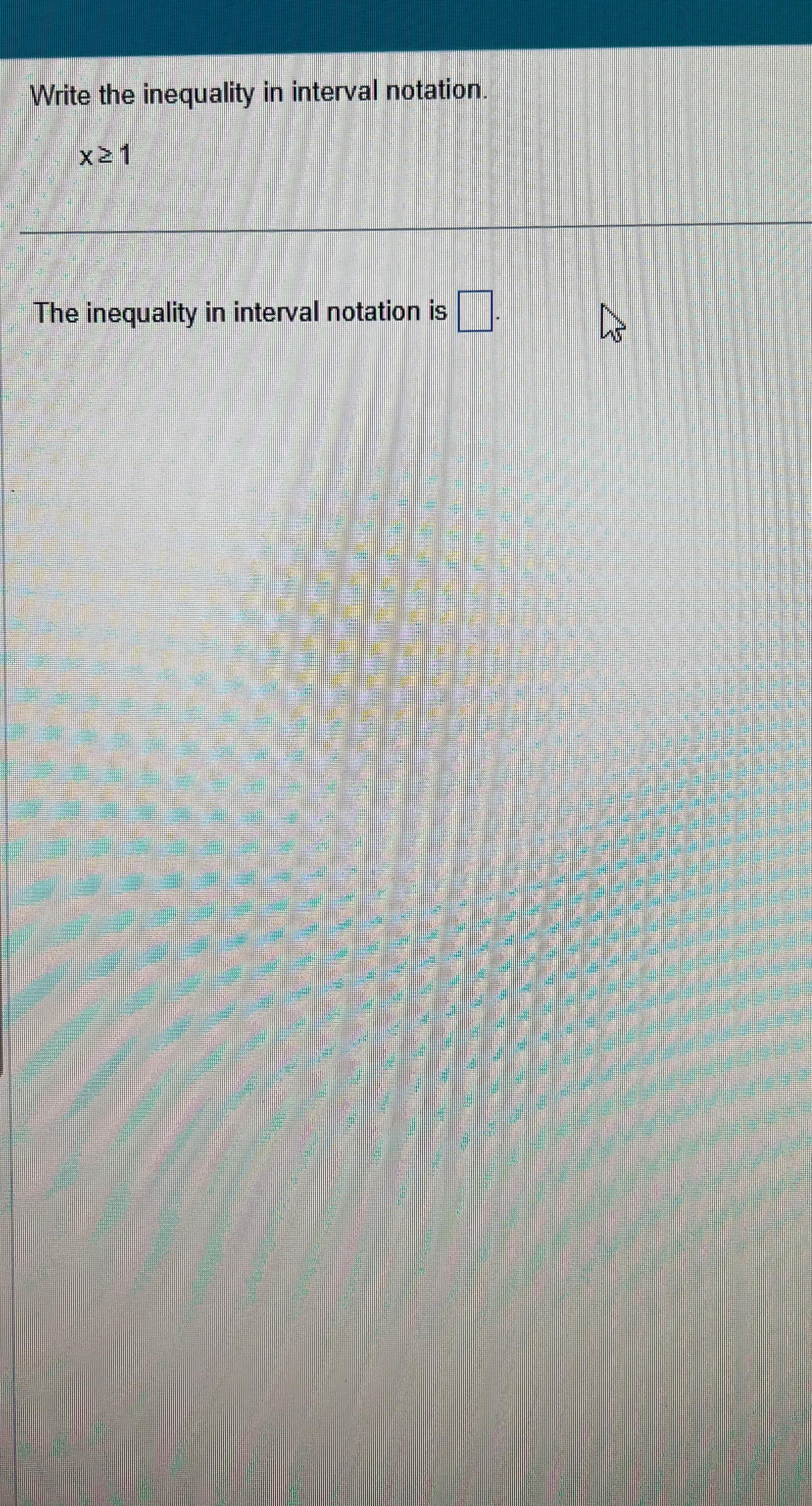 Solved Write the inequality in interval notation.x≥1The | Chegg.com