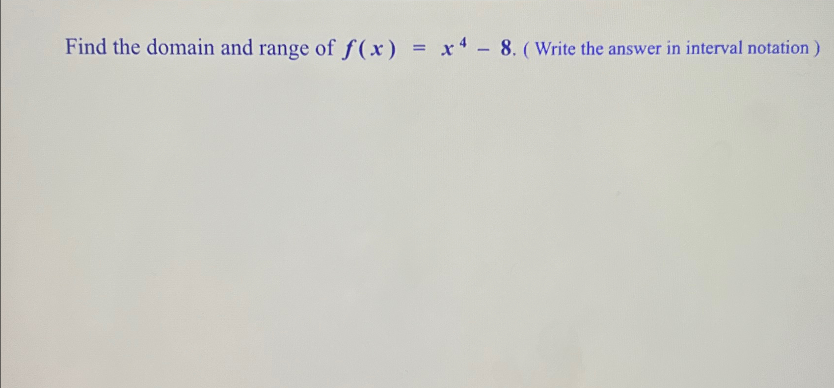 Solved Find the domain and range of f(x)=x4-8. (Write the | Chegg.com