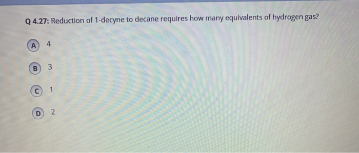 Solved Q 4.27: Reduction of 1-decyne to decane requires how | Chegg.com