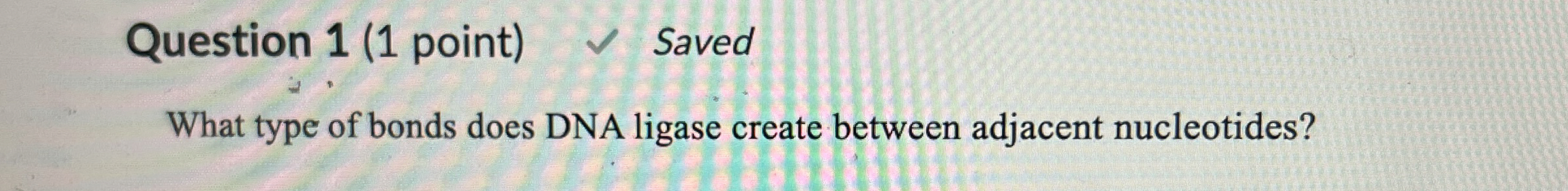 Question 1 (1 ﻿point)SavedWhat type of bonds does DNA | Chegg.com