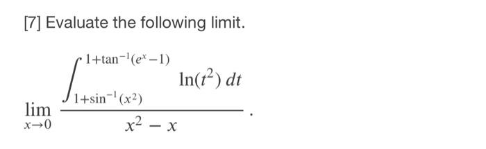Solved [7] Evaluate the following limit. 1+tan-'(ex-1) | Chegg.com