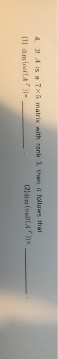 Solved 4. If A is a 7x5 matrix with rank 3, then it follows | Chegg.com
