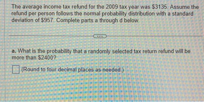 Solved The average income tax refund for the 2009 tax year | Chegg.com