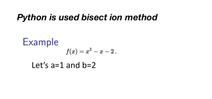 Solved Python is used bisect ion method Example f(x) = x - x | Chegg.com