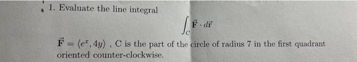 Solved 1. Evaluate the line integral F.dr JC F = (e, 4y), C | Chegg.com