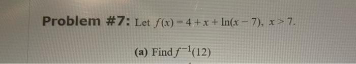 Solved Problem 7 Let F X 4 X Ln X−7 X 7 A Find F−1 12