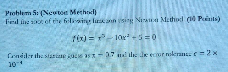 Solved Problem 5: (Newton Method) Find the root of the | Chegg.com
