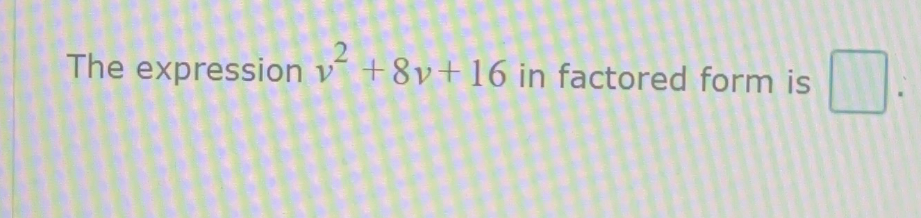 Solved The expression v2+8v+16 ﻿in factored form is | Chegg.com