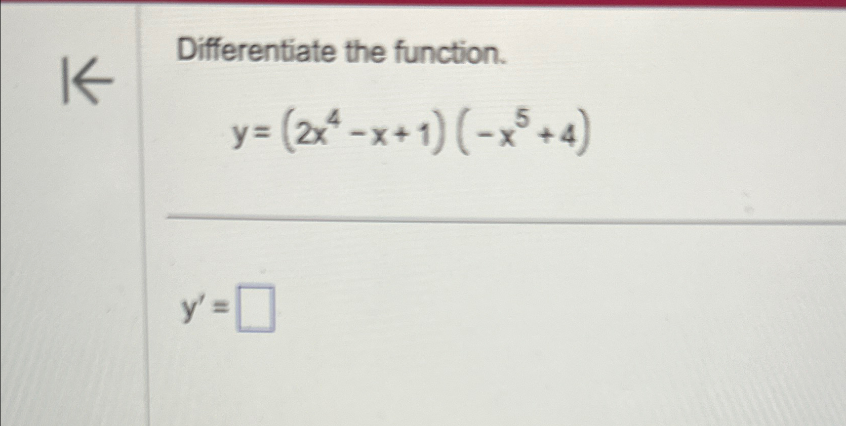 Solved Differentiate the function.y=(2x4-x+1)(-x5+4)y'= | Chegg.com