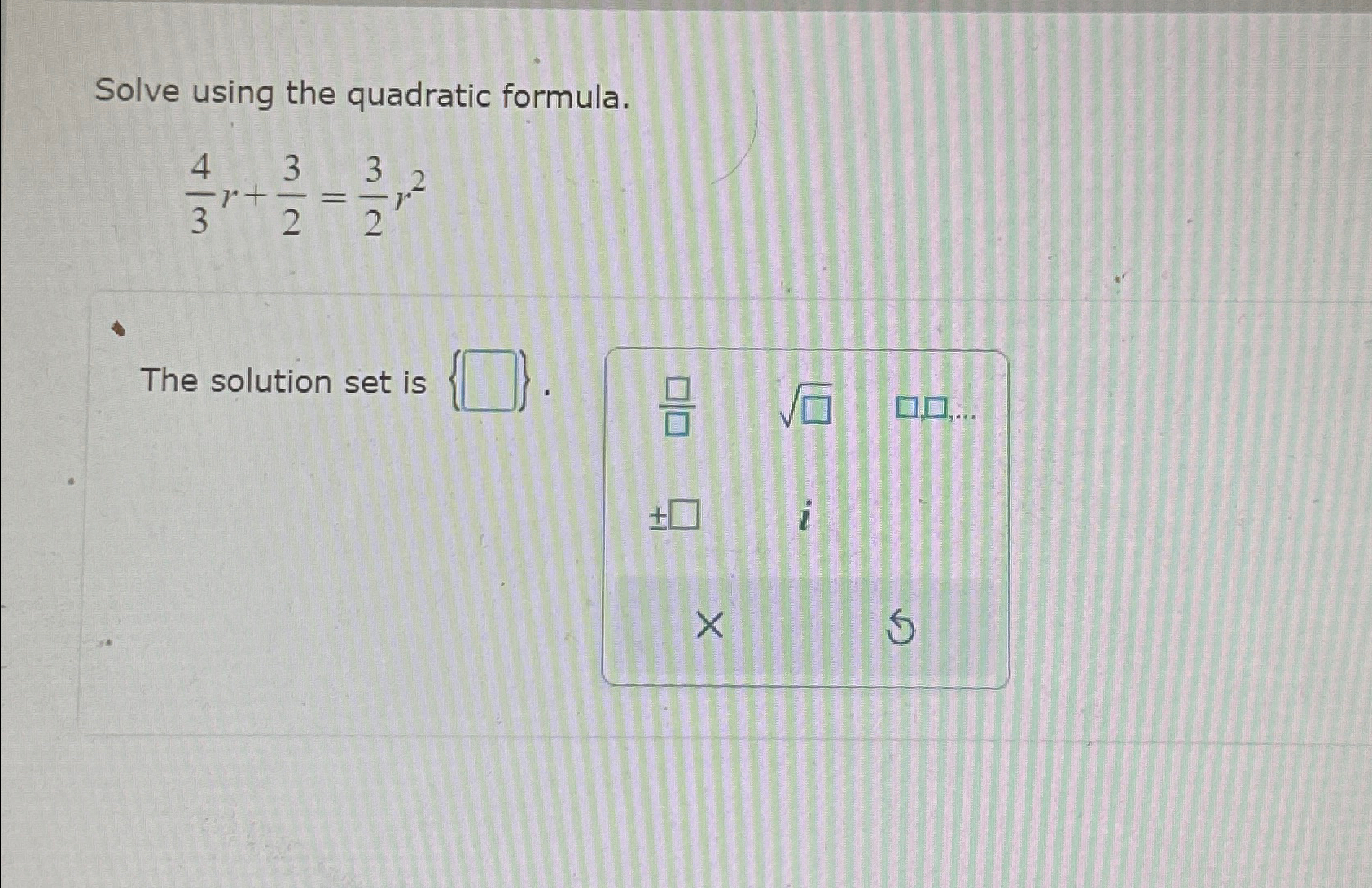 Solved Solve using the quadratic formula.43r+32=32r2The | Chegg.com
