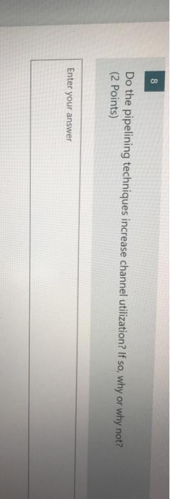 Solved 8 Do the pipelining techniques increase channel | Chegg.com