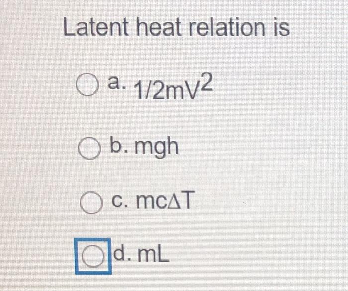 Solved Latent heat relation is O a. 1/2mv2 O b. mgh Ос. mcAT | Chegg.com
