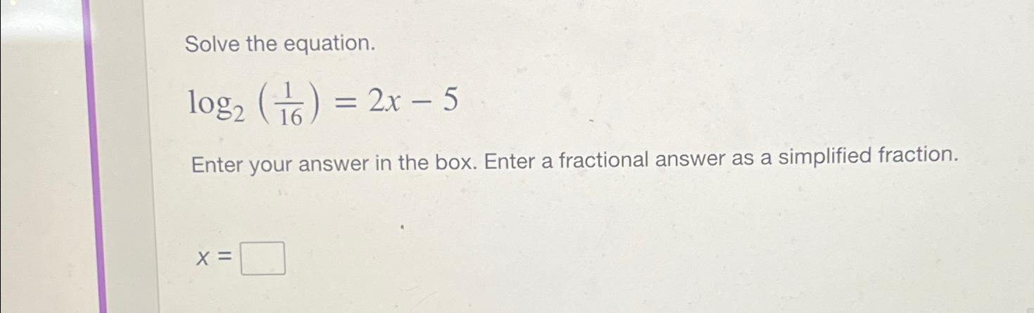 Solved Solve the equation.log2(116)=2x-5Enter your answer in | Chegg.com