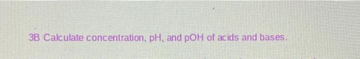 3B Calculate concentration, pH, and pOH of acids and | Chegg.com
