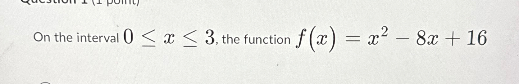 Solved On the interval 0≤x≤3, ﻿the function f(x)=x2-8x+16 | Chegg.com