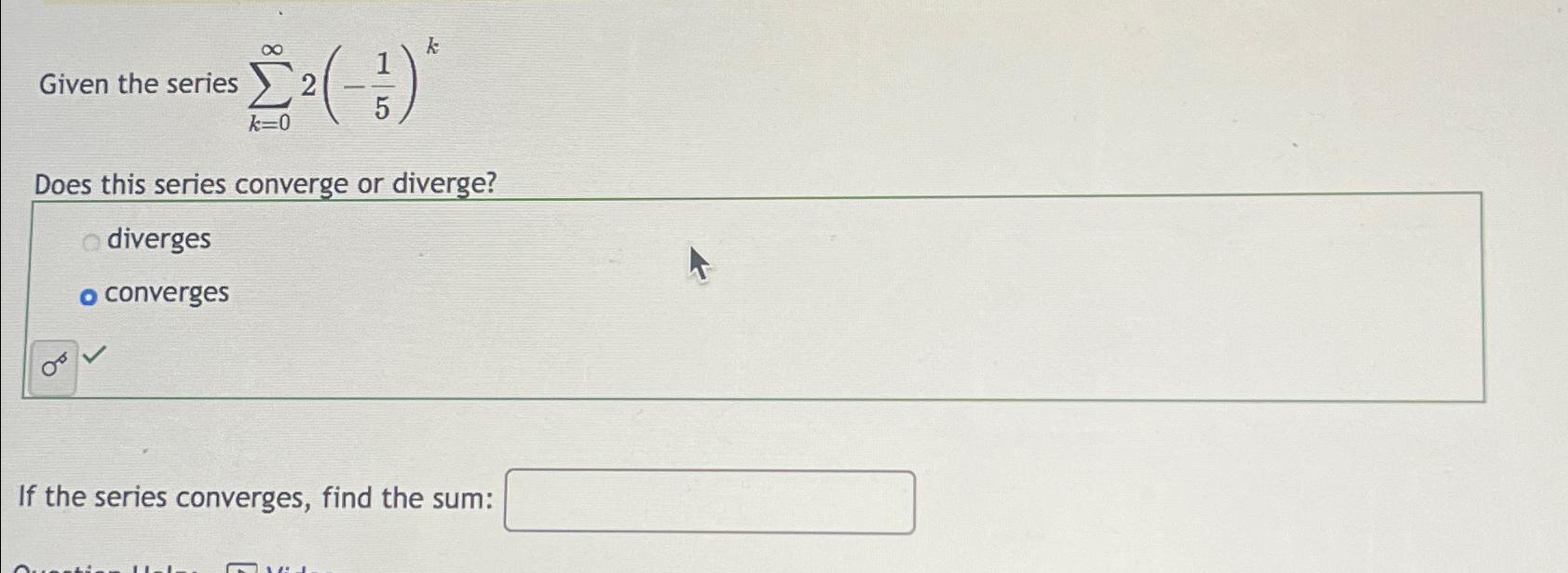 Solved Given the series ∑k=0∞2(-15)kDoes this series | Chegg.com