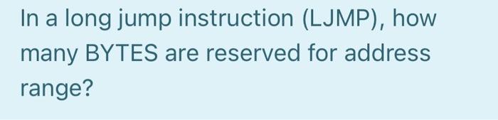 Solved In a long jump instruction (LJMP), how many BYTES are | Chegg.com