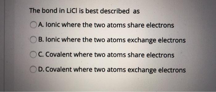 Solved The bond in LiCl is best described as A. lonic where | Chegg.com
