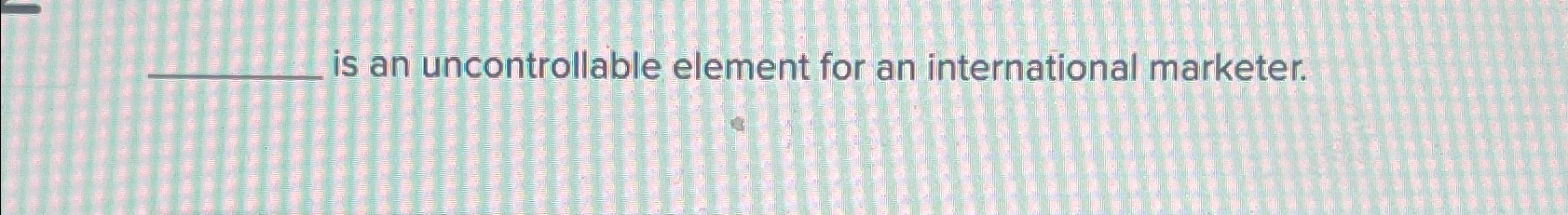 Solved is an uncontrollable element for an international | Chegg.com