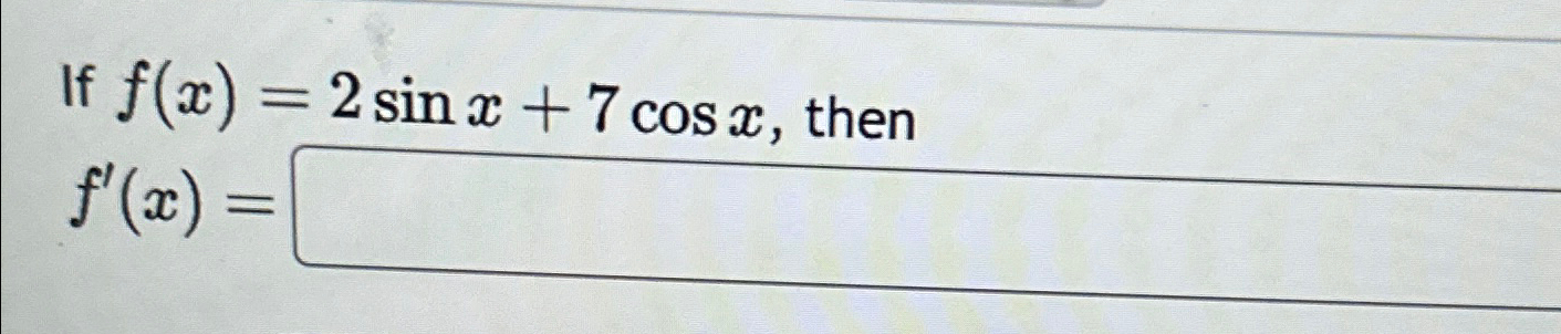 Solved If f(x)=2sinx+7cosx, ﻿thenf'(x)= | Chegg.com