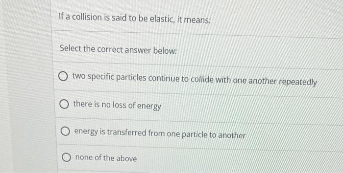 Solved If a collision is said to be elastic, it means: | Chegg.com
