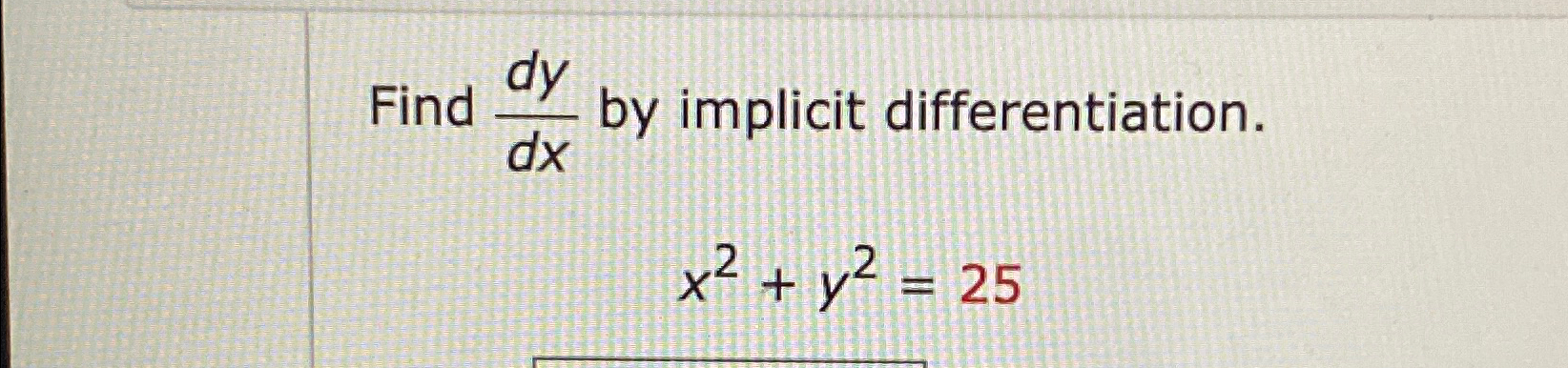 Solved Find dydx ﻿by implicit differentiation.x2+y2=25 | Chegg.com