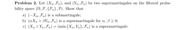 Solved Problem 2. Let (Xn, Fn), and (Yn, Fn) be two | Chegg.com
