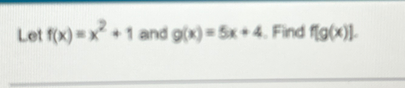 Let f(x)=x2+1 ﻿and g(x)=5x+4. ﻿Find [:f(g)}. | Chegg.com