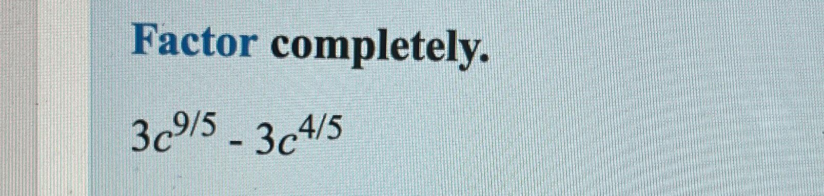 Solved Factor completely.3c95-3c45 | Chegg.com