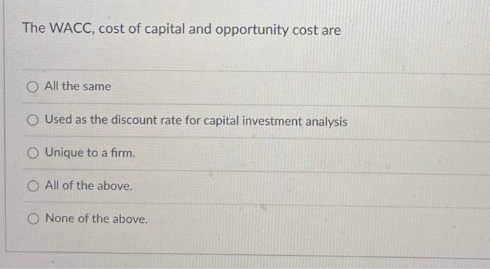 Solved The WACC, cost of capital and opportunity cost are | Chegg.com