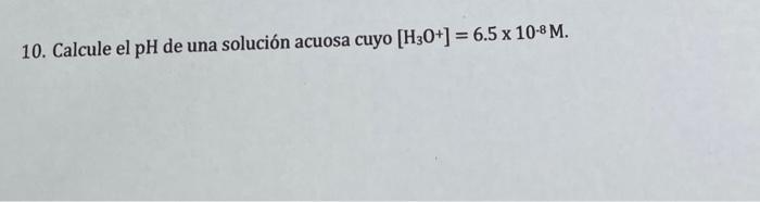 [Solved]: 10. Calcule el pH de una solucin acuosa cuyo [H3O