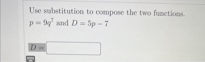Solved Use substitution to compose the two functions. p=9q7 | Chegg.com