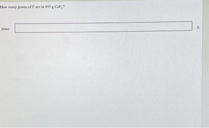Solved How many grams of F are in 455 gCaF2 ? | Chegg.com