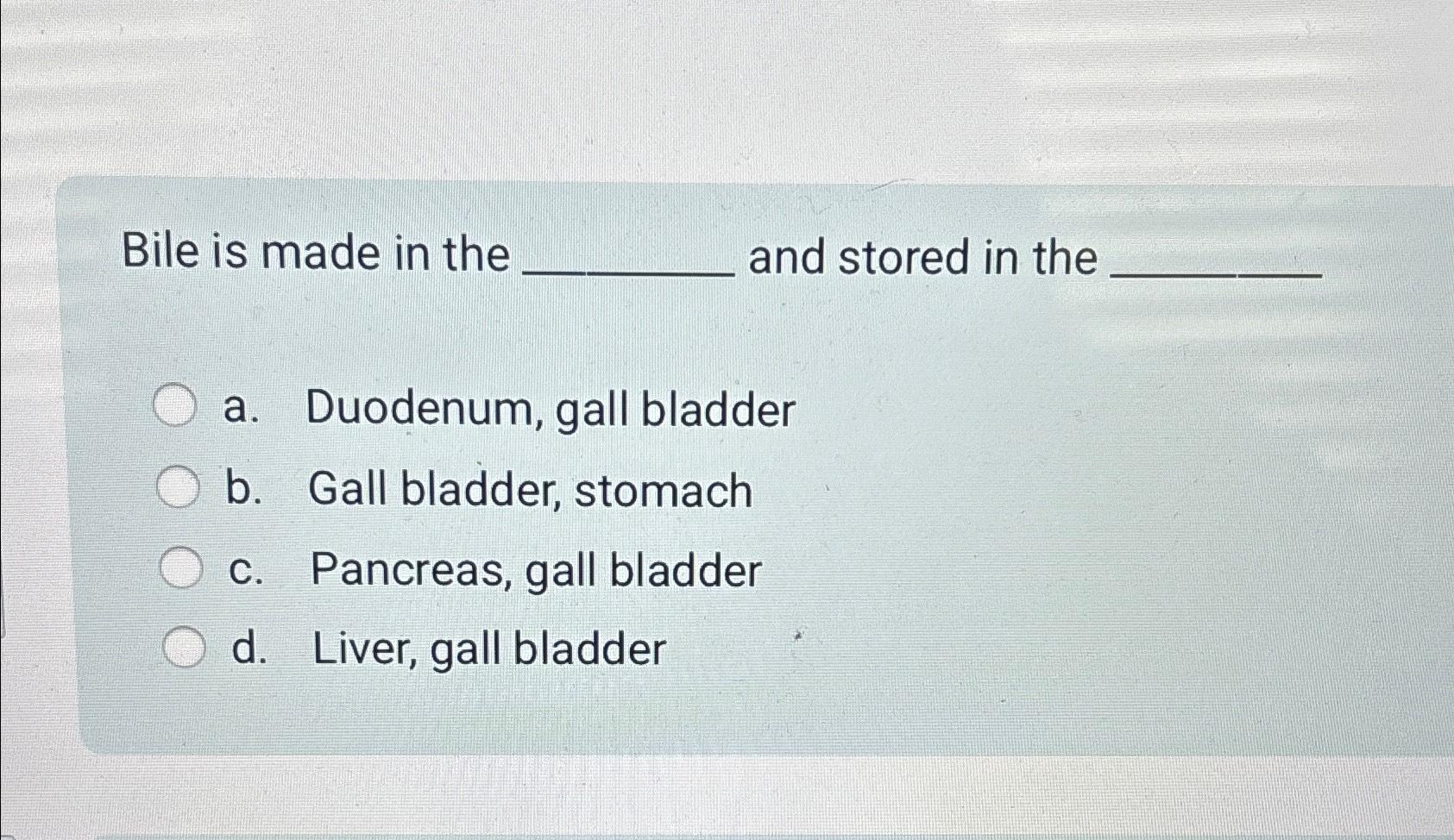 Solved Bile is made in the and stored in thea. ﻿Duodenum, | Chegg.com