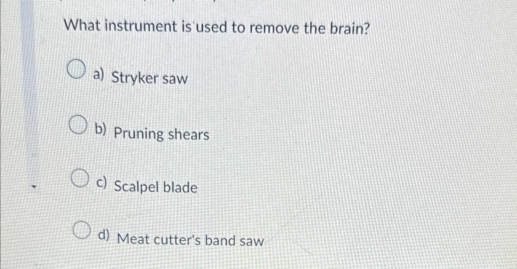 Solved What instrument is used to remove the brain?a) | Chegg.com