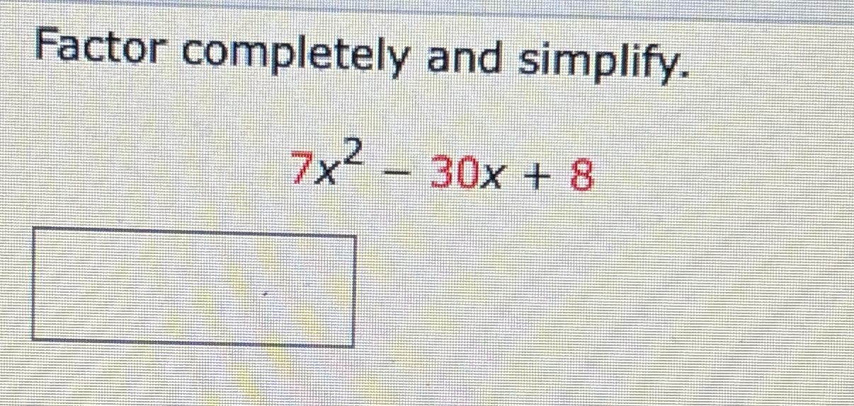 Solved Factor completely and simplify.7x2-30x+8 | Chegg.com