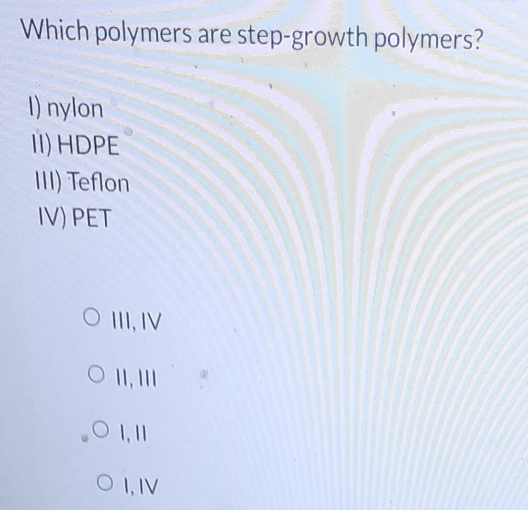 Solved Which polymers are step-growth polymers? I) nylon II) | Chegg.com