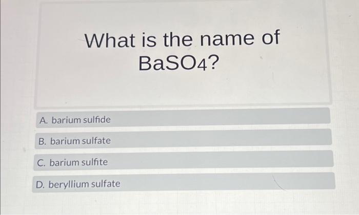 Solved What is the name of BaSO4? A. barium sulfide B. | Chegg.com