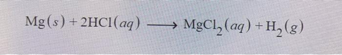 Solved Mg(s) + 2HCl(aq) —— MgCl2 (aq) + MgCl, ) H2(g) If | Chegg.com