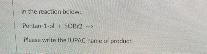 Solved In the reaction below: Pentan-1-ol + SOBr2 --> Please | Chegg.com