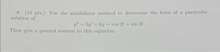 Solved 8. (15 pts.) Use the annihilator method to determine | Chegg.com Solved 8. (15 pts.) Use the annihilator method to determine | Chegg.com