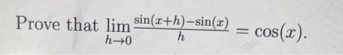 Solved Prove that lim sin(+h)-sin(1) = cos(x). h h+0 | Chegg.com