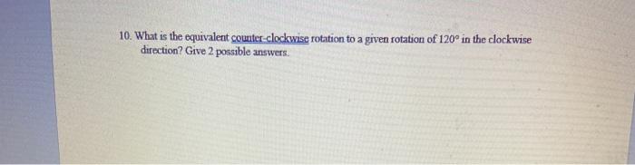 Solved 10. What is the equivalent counter-clockwise rotation | Chegg.com