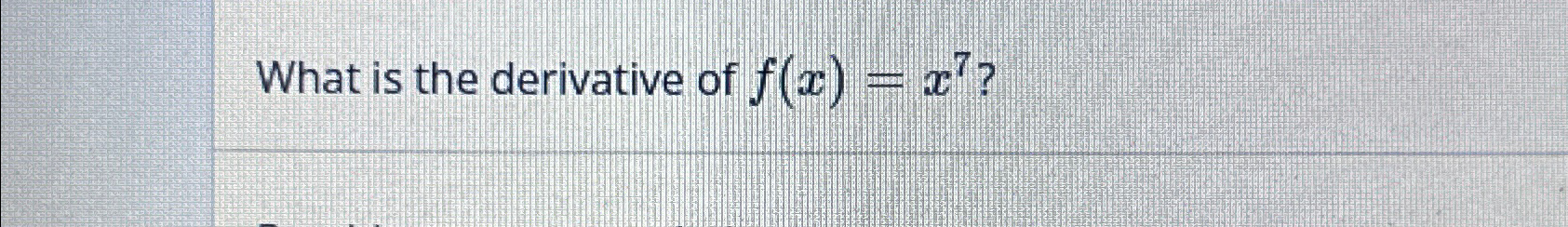 Solved What is the derivative of f(x)=x7? | Chegg.com