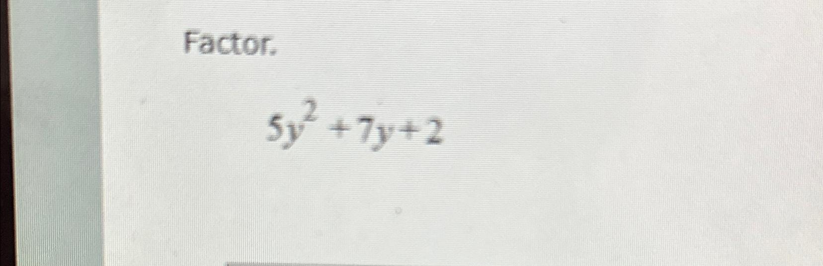 Solved Factor.5y2+7y+2 | Chegg.com