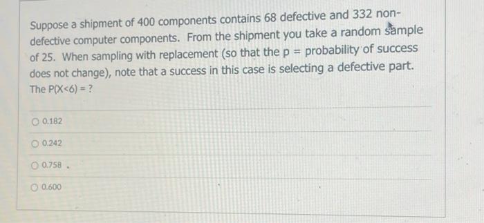 Solved Suppose a shipment of 400 components contains 68 | Chegg.com