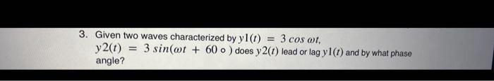 Solved Given two waves characterized by y1(t)=3cosωt, | Chegg.com