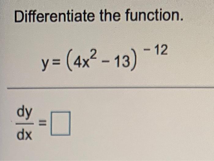 Solved Differentiate the function. - 12 y = (4x2 - 13) dy dx | Chegg.com